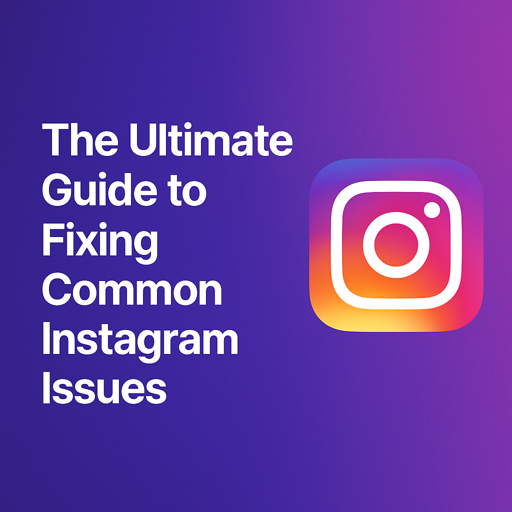 The Ultimate Guide to Fixing Common Instagram Issues